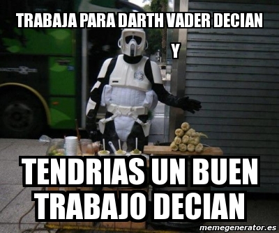 Meme Personalizado - trabaja para darth vader decian y tendrias un buen ...