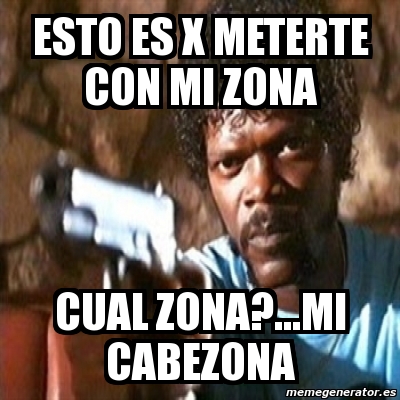 Meme Pulp Fiction - esto es x meterte con mi zona cual zona?...mi ...