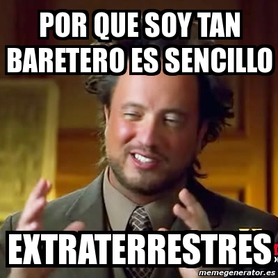 Meme Ancient Aliens - por que soy tan baretero es sencillo ...