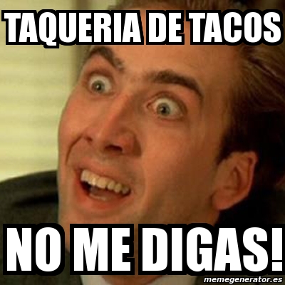 Meme No me digas - taqueria de tacos no me digas! - 1417662