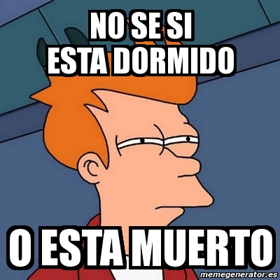 Meme Futurama Fry - no se si esta dormido o esta muerto - 1418628