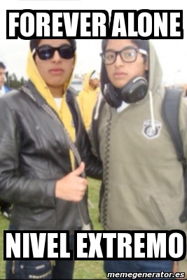 Meme Personalizado - Forever Alone Nivel Extremo - 1421817