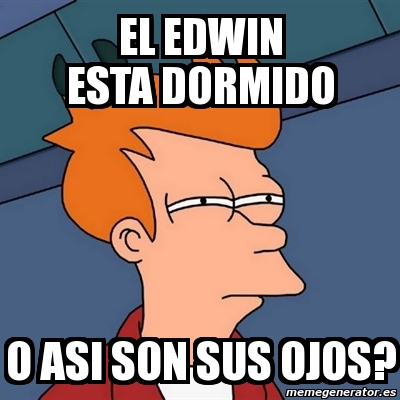 Meme Futurama Fry - el edwin esta dormido o asi son sus ojos? - 1422146