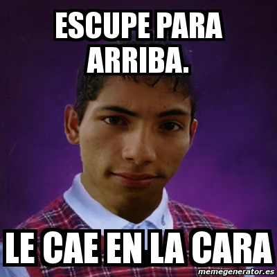 Meme Personalizado - escupe para arriba. le cae en la cara - 1422247