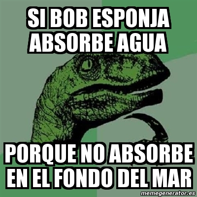 Meme Filosoraptor - si bob esponja absorbe agua porque no absorbe en el ...