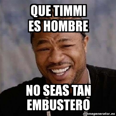 Meme Yo Dawg - que timmi es hombre no seas tan embustero - 1424131