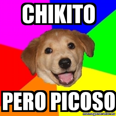 Meme Advice Dog - CHIKITO PERO PICOSO - 1425246
