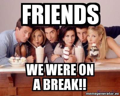 Meme Personalizado - FRIENDS WE WERE ON A BREAK!! - 1425722