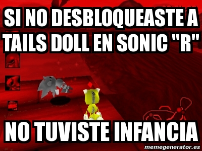 Meme Personalizado - Si no desbloqueaste a tails doll en sonic "r" No ...