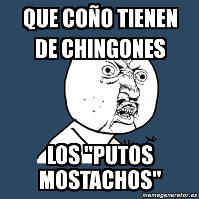 Meme Y U No - Que coÃ±o tienen de chingones los "putos mostachos" - 1427151