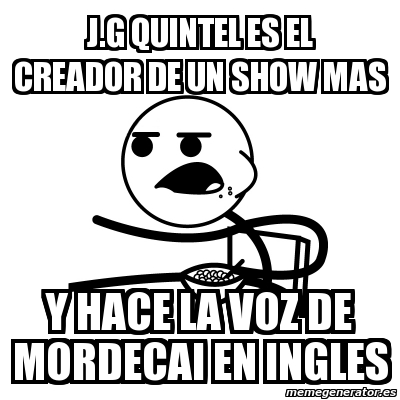 Meme Cereal Guy - j.g quintel es el creador de un show mas y hace la ...