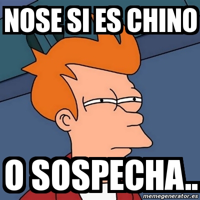 Meme Futurama Fry - nose si es chino o sospecha.. - 1428754