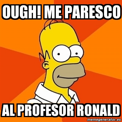 Meme Homer - OUGH! ME PARESCO AL PROFESOR RONALD - 1428803