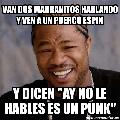 Meme Yo Dawg - Van dos marranitos hablando y ven a un puerco espin Y ...