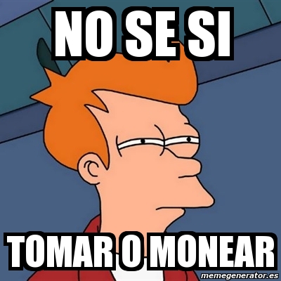 Meme Futurama Fry - no se si tomar o monear - 1433020