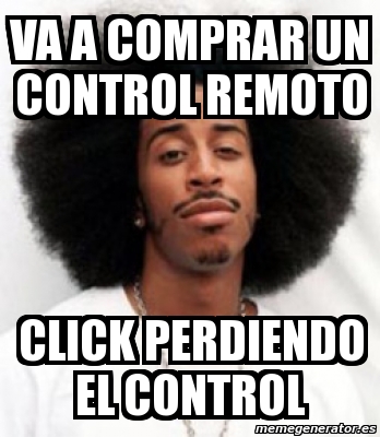 Meme Personalizado - va a comprar un control remoto click perdiendo el ...