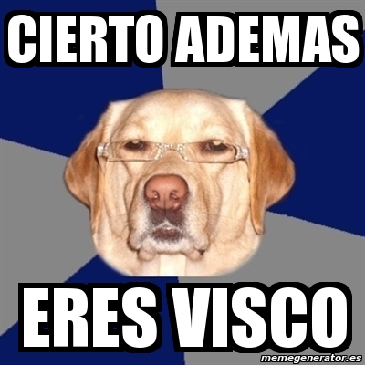 Meme Perro Racista - cierto ademas eres visco - 1433756