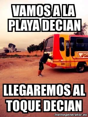 Meme Personalizado - vamos a la playa decian llegaremos al toque decian ...