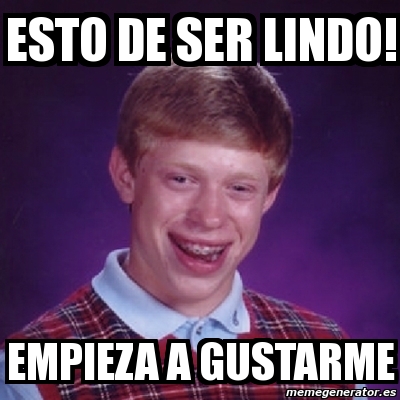 Meme Bad Luck Brian - Esto de ser lindo! Empieza a gustarme - 1435167