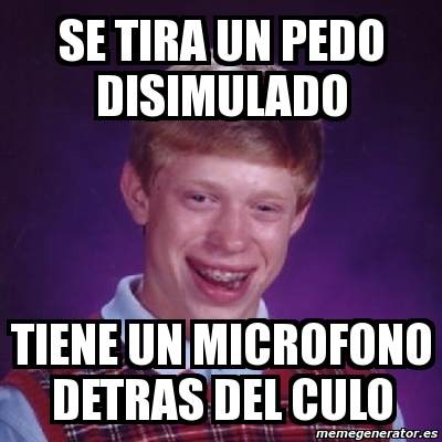Meme Bad Luck Brian - se tira un pedo disimulado tiene un microfono ...