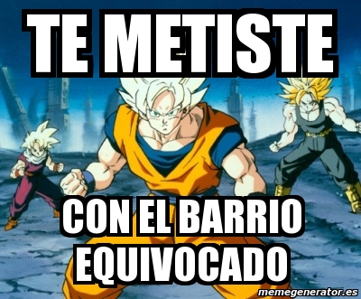 Meme Personalizado - Te metiste Con el Barrio Equivocado - 1436935