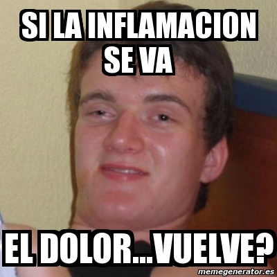 Meme Stoner Stanley - si la inflamacion se va el dolor...vuelve? - 1437549