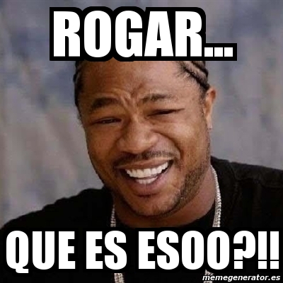 Meme Yo Dawg - ROGAR... QUE ES ESOO?!! - 1438333