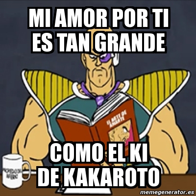Meme Personalizado - Mi amor por ti es tan grande como el ki de ...