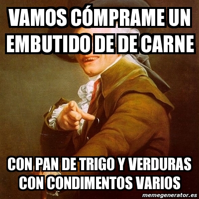 Meme Joseph Ducreux - vamos CÃ“MPRAME un EMBUTIDO de de carne con pan ...