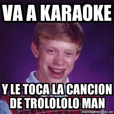 Meme Bad Luck Brian - va a karaoke y le toca la cancion de trolololo ...