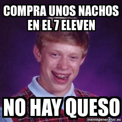 Meme Bad Luck Brian - compra unos nachos en el 7 eleven no hay queso ...
