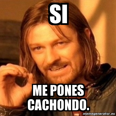 Meme Boromir - Si Me pones cachondo. - 1443928