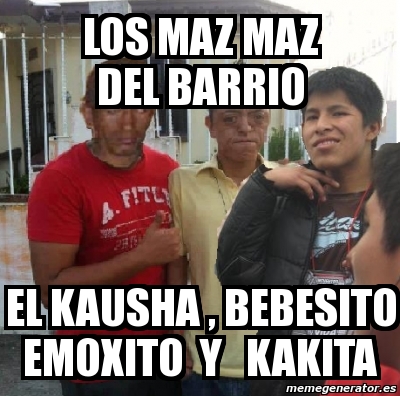 Meme Personalizado - los maz maz del barrio el kausha , bebesito ...