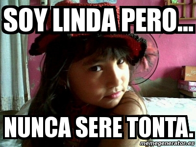 Meme Personalizado - SOY LINDA PERO... NUNCA SERE TONTA. - 1448018