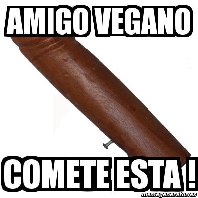 Meme Personalizado - AMIGO VEGANO COMETE ESTA ! - 1449346