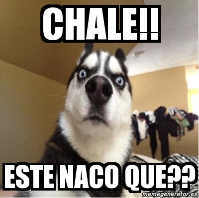 Meme Personalizado - chale!! este naco que?? - 1451469