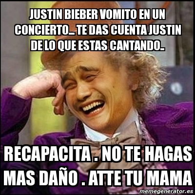 Meme Yao Wonka - Justin bieber vomito en un concierto... Te das cuenta ...