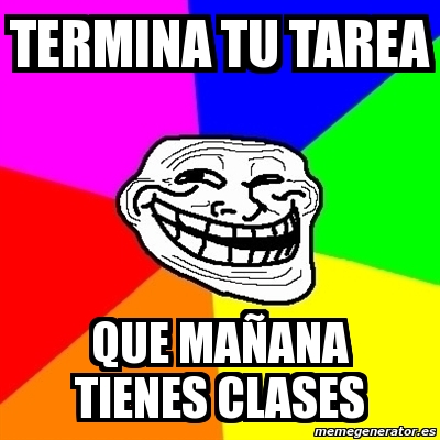 Meme Troll - termina tu tarea que maÃ±ana tienes clases - 1452036