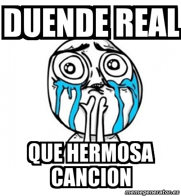 Meme Personalizado - DUENDE REAL QUE HERMOSA CANCION - 1452601
