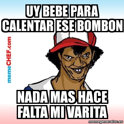 Meme Personalizado - uy bebe para calentar ese bombon nada mas hace ...