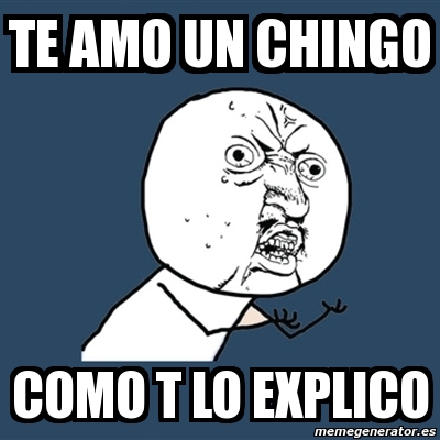 Meme Y U No - Te amo un chingo Como t lo explico - 1454833