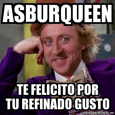Meme Willy Wonka - ASBURQUEEN TE FELICITO POR TU REFINADO GUSTO - 1455228