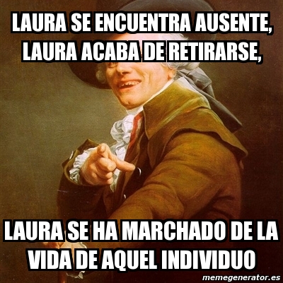 Meme Joseph Ducreux - laura se encuentra ausente, laura acaba de ...