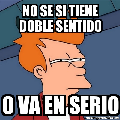 Meme Futurama Fry - no se si tiene doble sentido o va en serio - 1457348