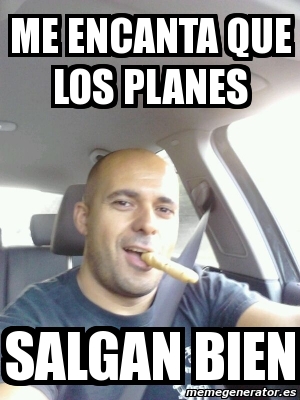 Meme Personalizado - me encanta que los planes salgan bien - 1457567