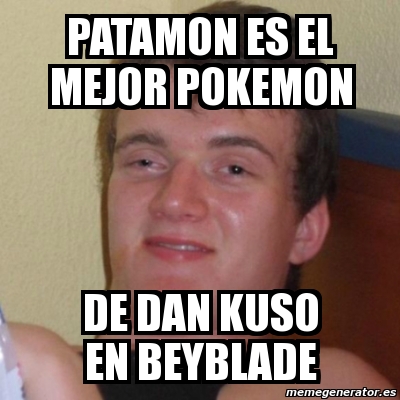 Meme Stoner Stanley - Patamon es el mejor pokemon de dan kuso en ...