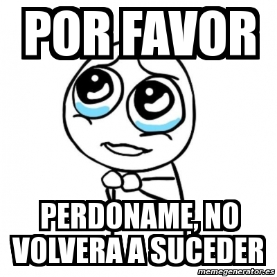 Meme Por favor - por favor perdoname, no volvera a suceder - 1459001