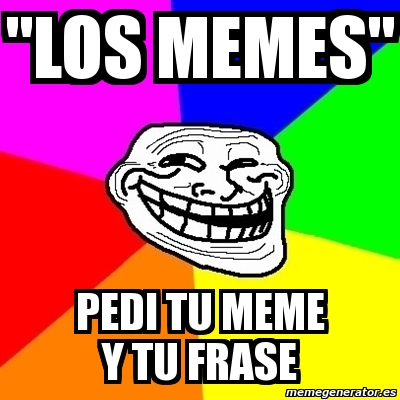 Meme Troll - "Los Memes" pedi tu meme y tu frase - 1459468