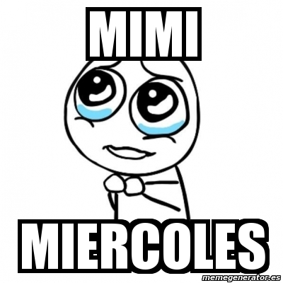 Meme Por favor - mimi miercoles - 1464639