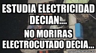 Meme Personalizado - estudia electricidad decian.... no moriras ...